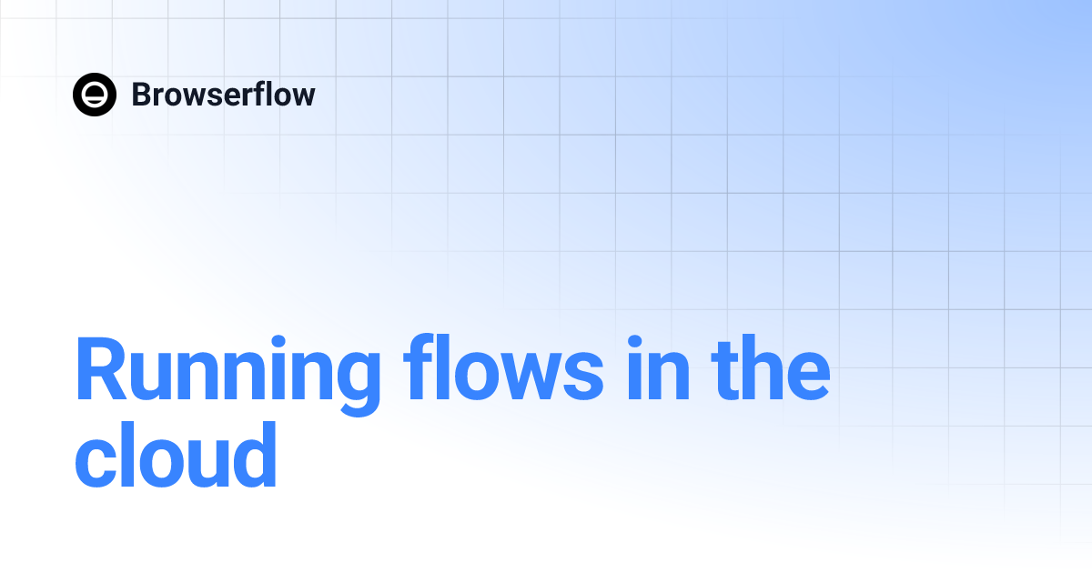 Running flows in the cloud | Browserflow
